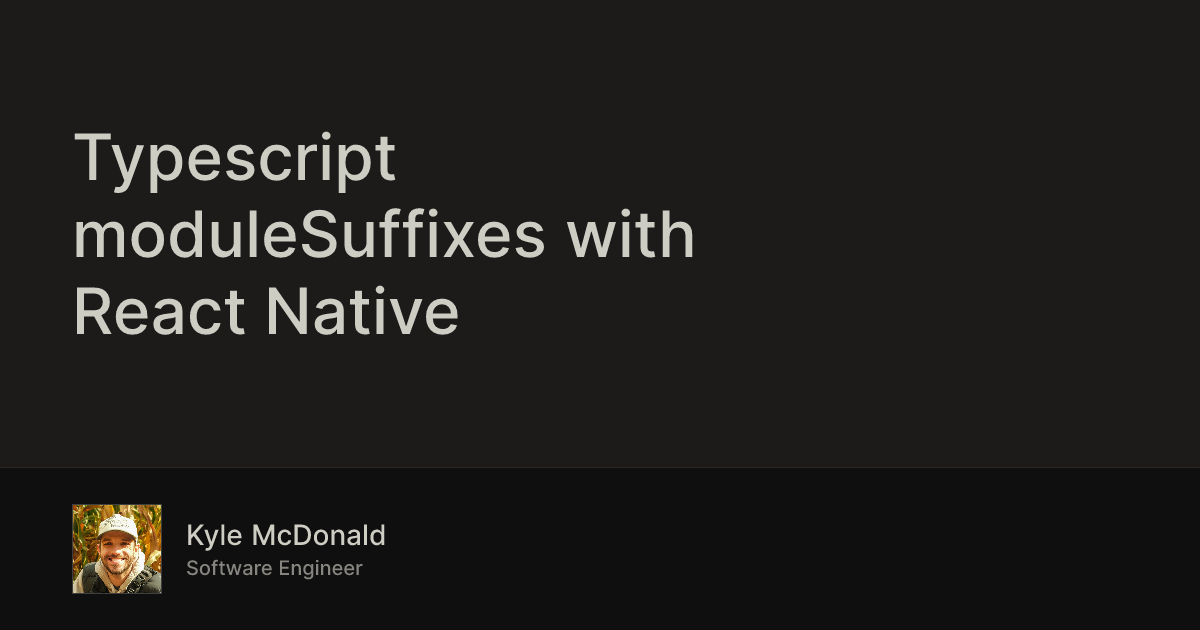Typescript moduleSuffixes with React Native - Kyle McDonald